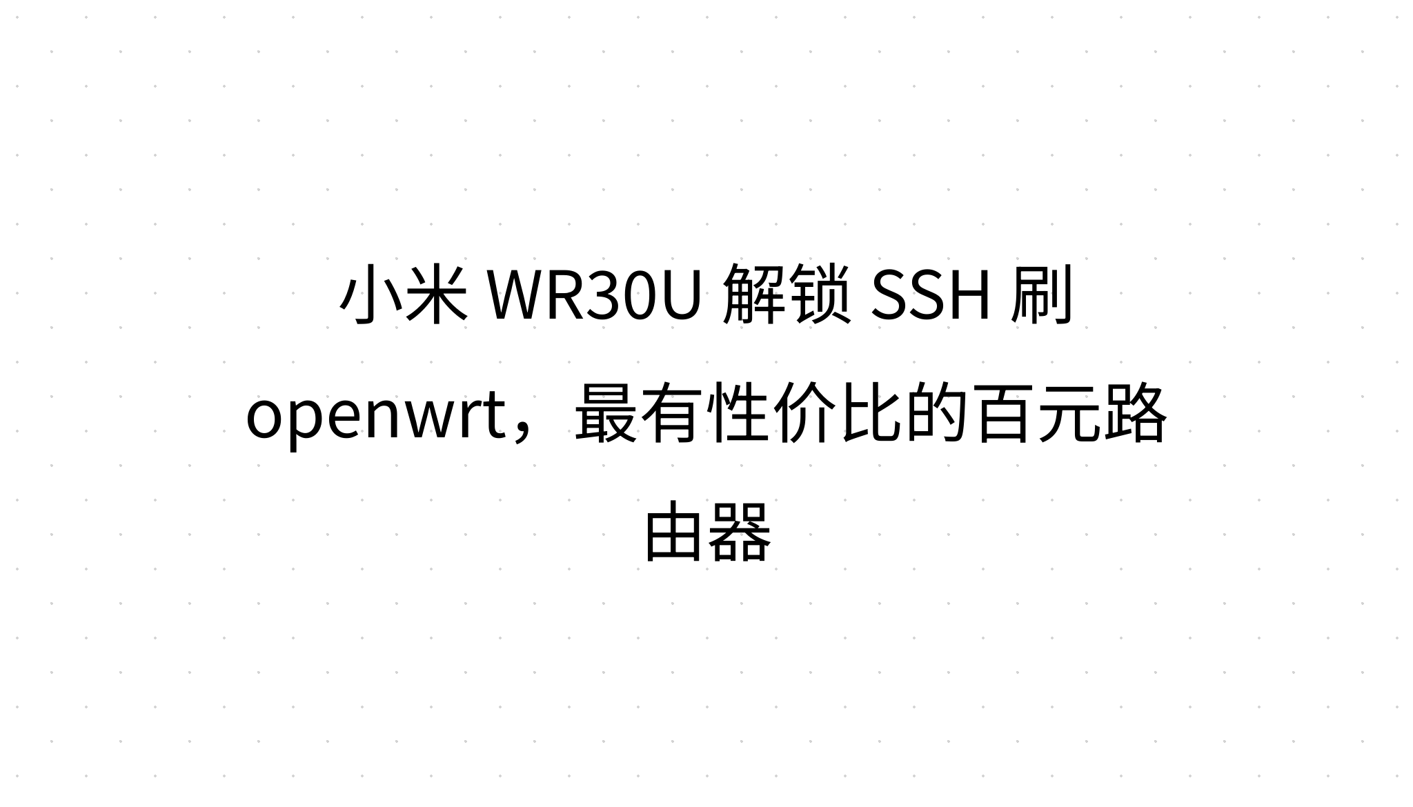 小米 WR30U 解锁 SSH 刷 openwrt，最有性价比的百元路由器